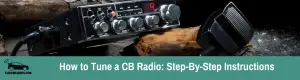 How to Tune a CB Radio: Step-By-Step Instructions