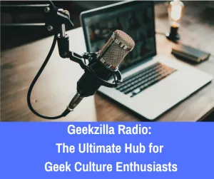Geekzilla Radio: The Ultimate Hub for Geek Culture Enthusiasts